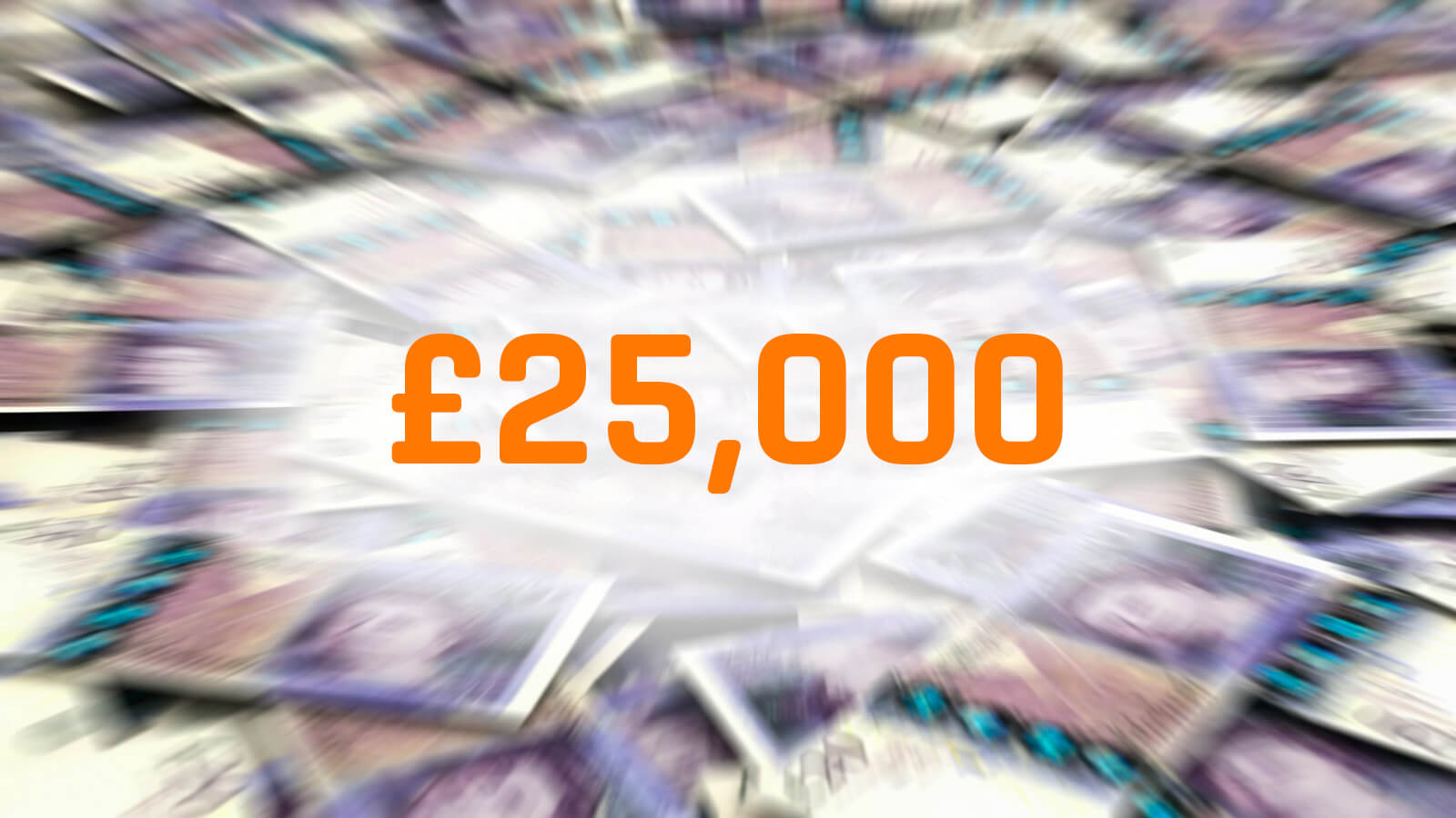 £25,000 Cash | BOTB